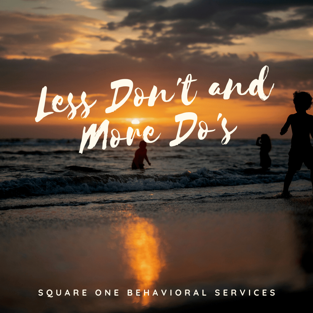 Less Don't and More Do's - Square One Behavioral Services Inc.